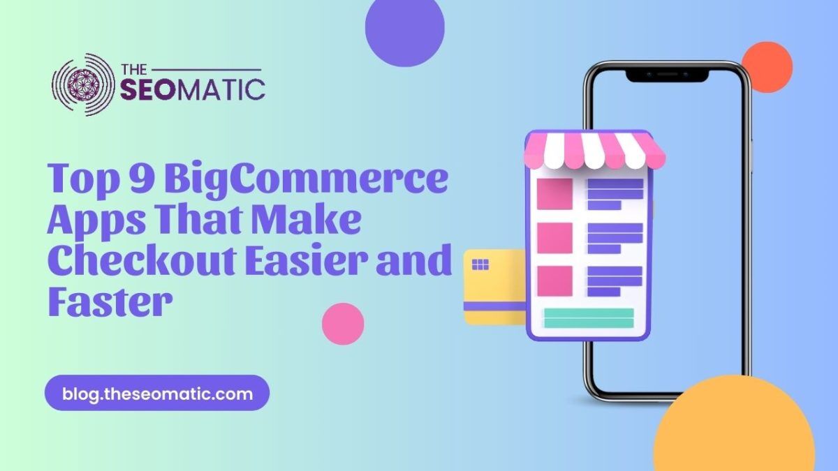 Top 9 BigCommerce Apps That Make Checkout Easier And Faster