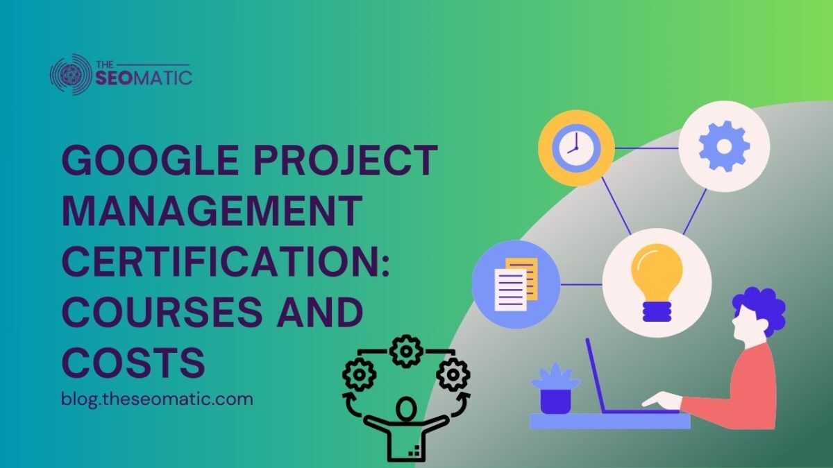 Google Project Management Certification: Courses And Costs
