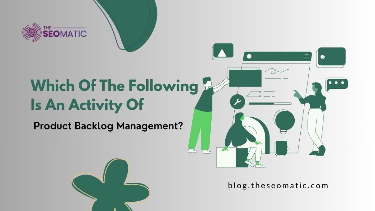 Which Of The Following Is An Activity Of Product Backlog Management?